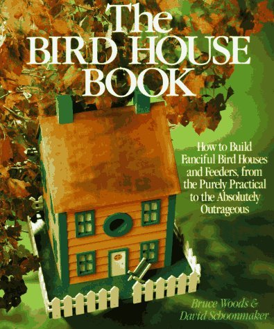 The Bird House Book: How To Build Fanciful Birdhouses and Feeders, from ...