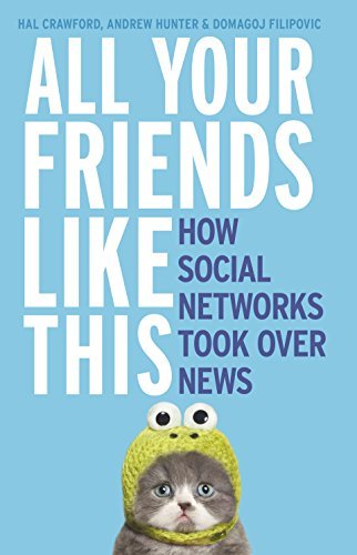 All Your Friends Like This: How Social Networks Took Over News by H ...