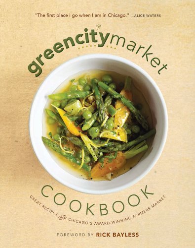 The Green City Market Cookbook: Great Recipes from Chicago's Award ...