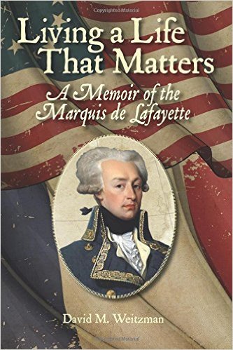 Living A Life That Matters: A Memoir of the Marquis de Lafayette by David M. Weitzman | Goodreads