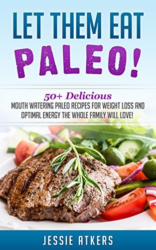 Paleo: Let Them Eat Paleo! 50+ Delicious Mouth Watering Paleo Recipes ...