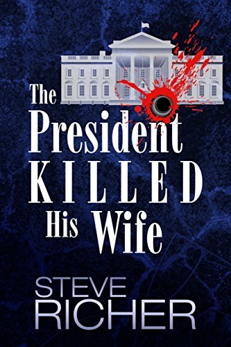 The President Killed His Wife by Steve Richer | Goodreads