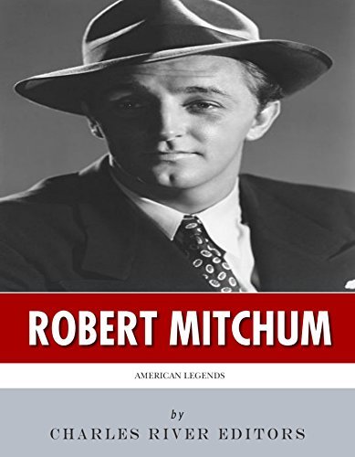 American Legends: The Life of Robert Mitchum by Charles River Editors ...