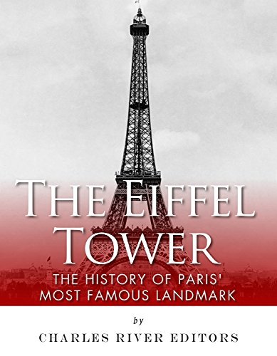 The Eiffel Tower: The History of Paris’ Most Famous Landmark by Charles ...