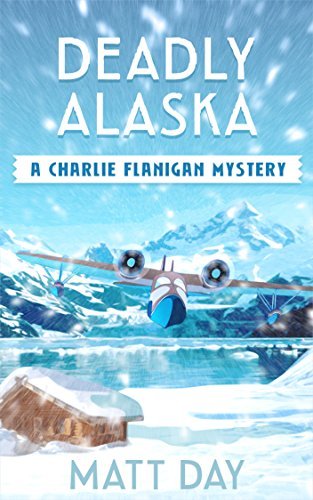 Deadly Alaska (Charlie Flanigan #5) by Matt Day | Goodreads