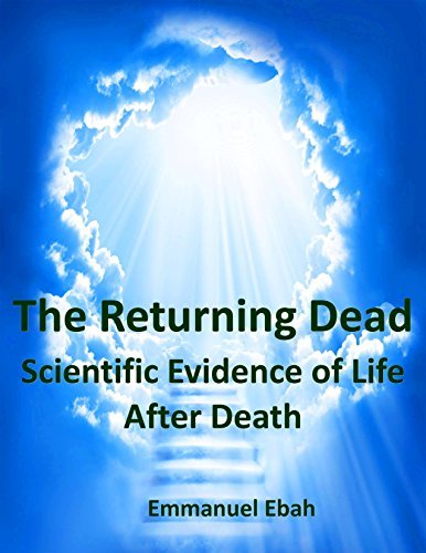 The Returning Dead: Scientific Evidence of Life After Death ...