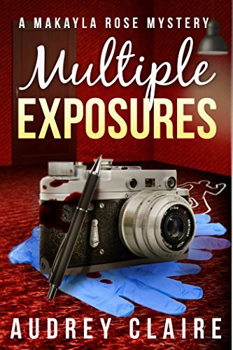 Multiple Exposures (Makayla Rose Mystery #2) by Audrey Claire | Goodreads