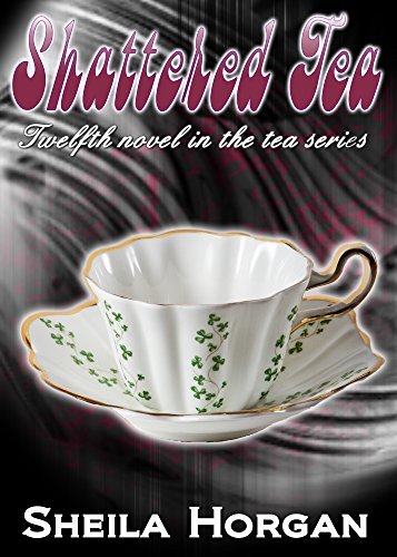 Shattered Tea (The Tea Series Book 12) by Sheila Horgan | Goodreads