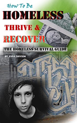 How To Be Homeless, Thrive and Recover; The Homeless Survival Guidebook ...