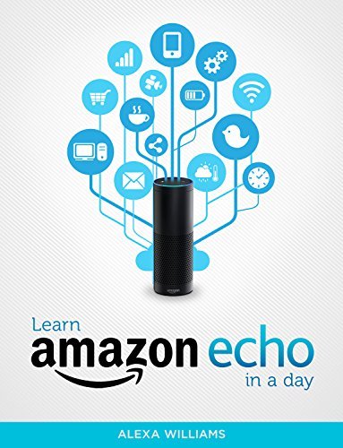 Amazon Echo: Learn Amazon Echo In A DAY! - The Ultimate Crash Course to Learning the Basics of ...