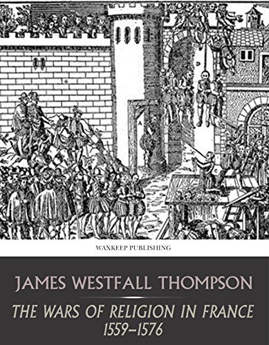 The Wars of Religion in France 1559-1576 by James Westfall Thompson ...