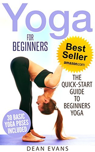 Yoga For Beginners: The Quick Start Guide To Beginners Yoga Including ...