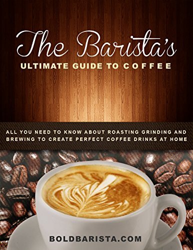 The Barista's Ultimate Guide to Coffee: All you need to know about ...