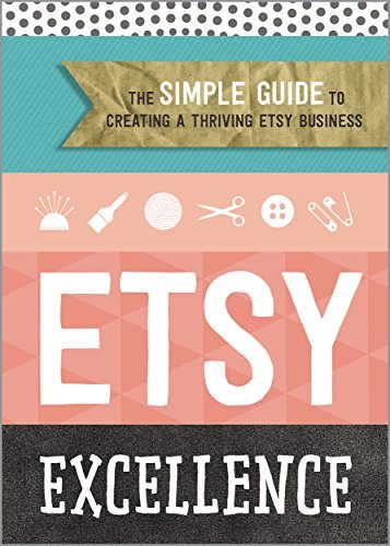 Etsy Excellence: The Simple Guide to Creating a Thriving Etsy Business ...