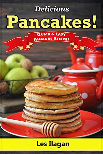 Delicious Pancakes! Quick and Easy Pancake Recipes: Quick and Easy ...