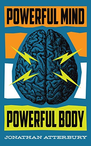 Powerful Mind. Powerful Body. by Jonathan Atterbury | Goodreads