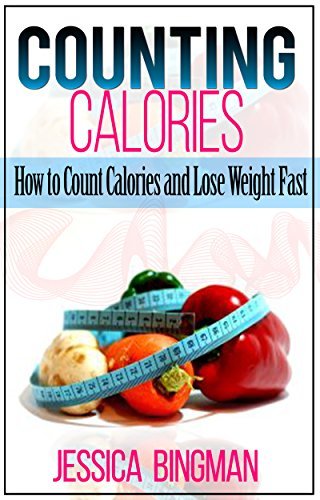 Counting Calories: How to Count Calories and Lose Weight Fast by ...