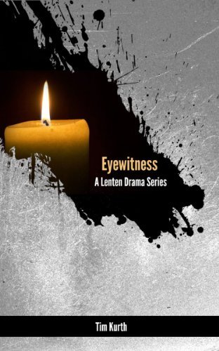 Eyewitness - A Lenten Drama Series by Tim Kurth | Goodreads