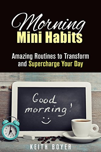 Morning Mini Habits: Amazing Routines to Transform and Supercharge Your ...