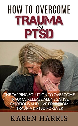 Overcoming Trauma and PTSD: The Tapping Solution to Overcome Trauma ...