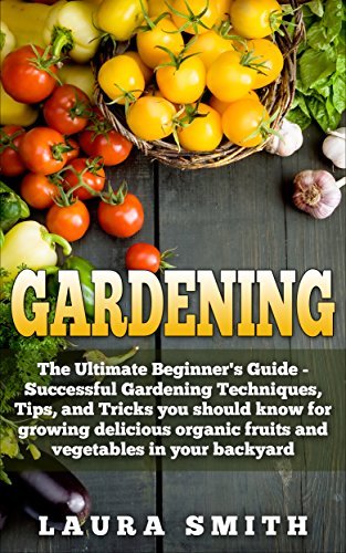 Gardening: The Ultimate Beginner's Guide: Successful Gardening ...