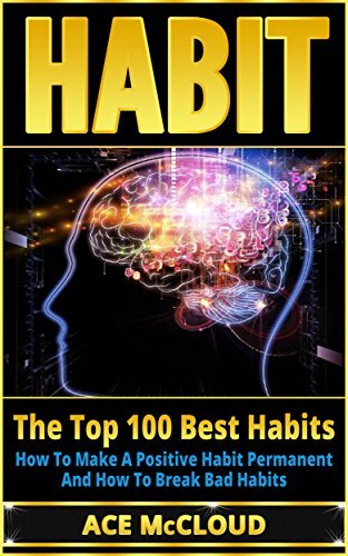 Habit: The Top 100 Best Habits: How To Make A Positive Habit Permanent ...