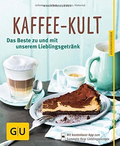 Kaffee-Kult; Das Beste zu und mit unserem Lieblingsgetränk; GU Küchenratgeber; Deutsch by ...