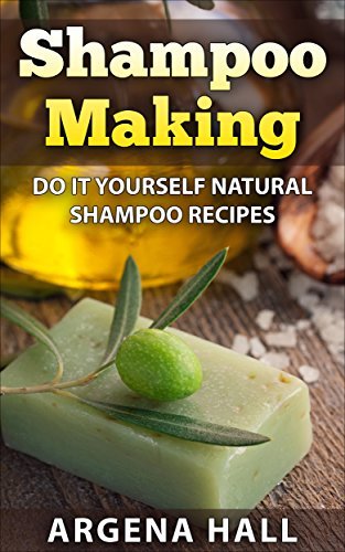 Shampoo Making: Do It Yourself Shampoo Recipes by Argena Hall | Goodreads