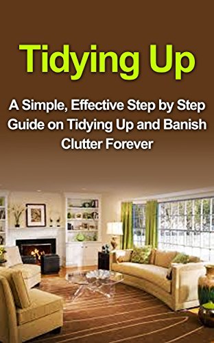 Tidying Up: Decluttering and Organizing Your Home: A Simple, Effective ...