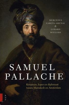 Samuel Pallache : koopman, kaper en diplomaat tussen Marrakesh en ...