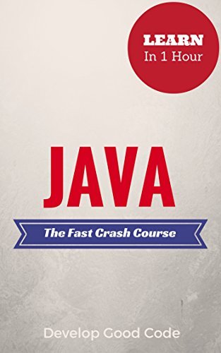 Java: The Fast Crash Course - Learn the Basics of Java Programming in 1 Hour by Develop Good ...