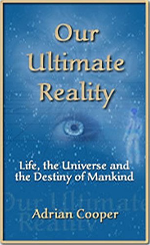 Our Ultimate Reality, Life, the Universe and Destiny of Mankind by ...