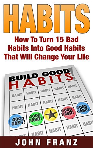 Habits: How To Turn 15 Bad Habits Into Good Habits That Will Change ...