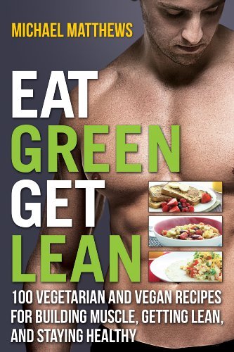 Eat Green Get Lean: 100 Vegetarian and Vegan Recipes for Building ...