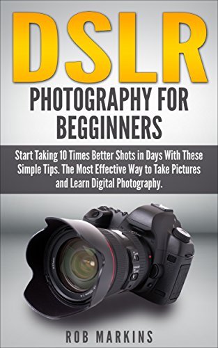 DSLR Photography For Beginners: Start Taking 10 Times Better Shots in ...