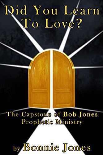 Did You Learn To Love?: The Capstone of Bob Jones Prophetic Ministry by ...