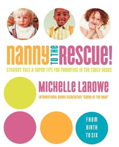 Nanny to the Rescue!: Straight Talk and Super Tips for Parenting in the ...