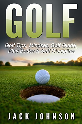 Golf: Golf Tips, Mindset, Golf Guide, Play Better & Self Discipline by ...