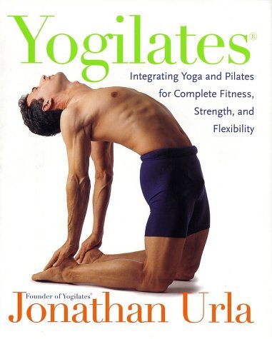 Yogilates(R): Integrating Yoga and Pilates for Complete Fitness ...