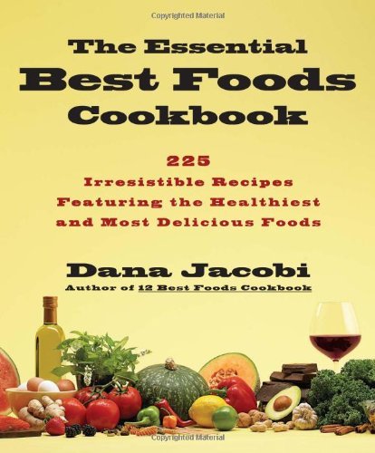 The Essential Best Foods Cookbook: 225 Irresistible Recipes Featuring ...