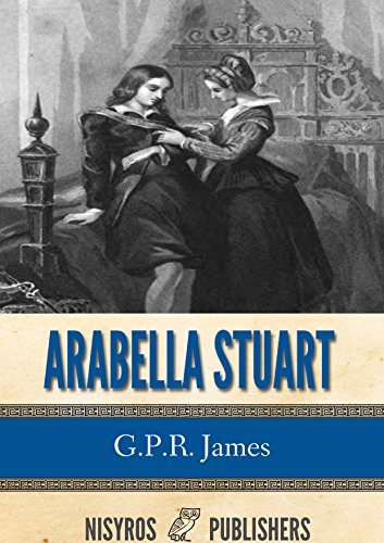 Arabella Stuart: A Romance from English History by George Payne ...