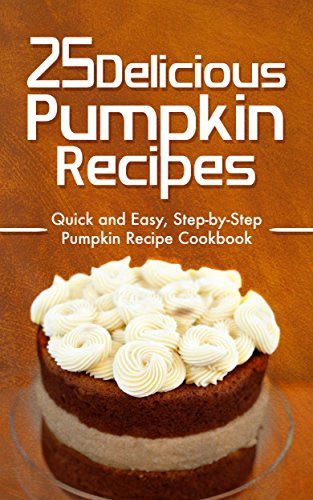 25 Delicious Pumpkin Recipes: Quick and Easy, Step-by-Step Pumpkin ...