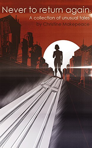 Never to Return Again: A Collection of Unusual Tales by Christine ...