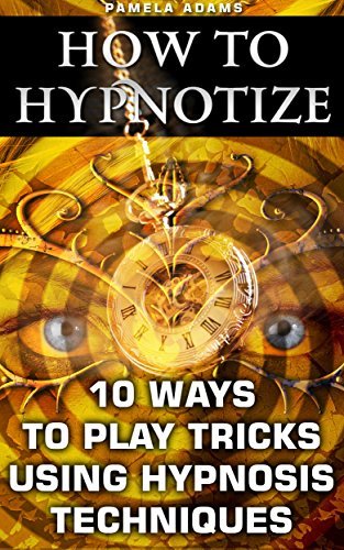 How To Hypnotize: 10 Ways To Play Tricks Using Hypnosis Techniques: by ...