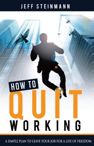 How To Quit Working: A Simple Plan to Leave Your Job for a Life of ...