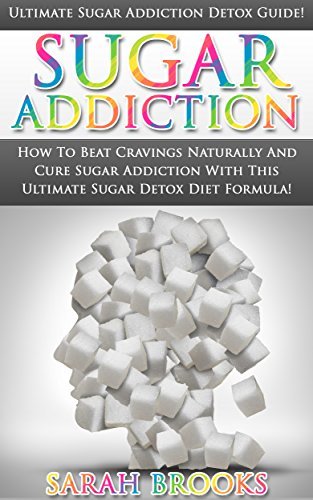 Sugar Addiction: Ultimate Sugar Addiction Detox Guide! - How To Beat ...