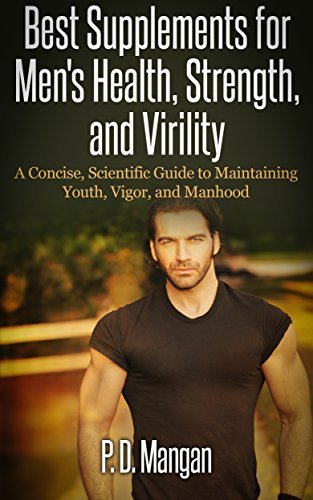 Best Supplements for Men's Health, Strength, and Virility: A Concise ...