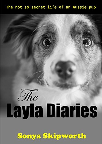The Layla Diaries: The not so secret life of an Aussie Pup by Sonya ...