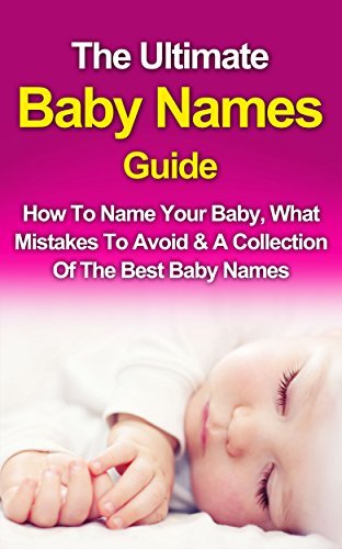 Baby Names: The Ultimate Baby Names Guide: How To Name Your Baby, What ...