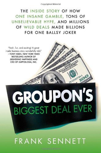 Groupon's Biggest Deal Ever: The Inside Story of How One Insane Gamble ...